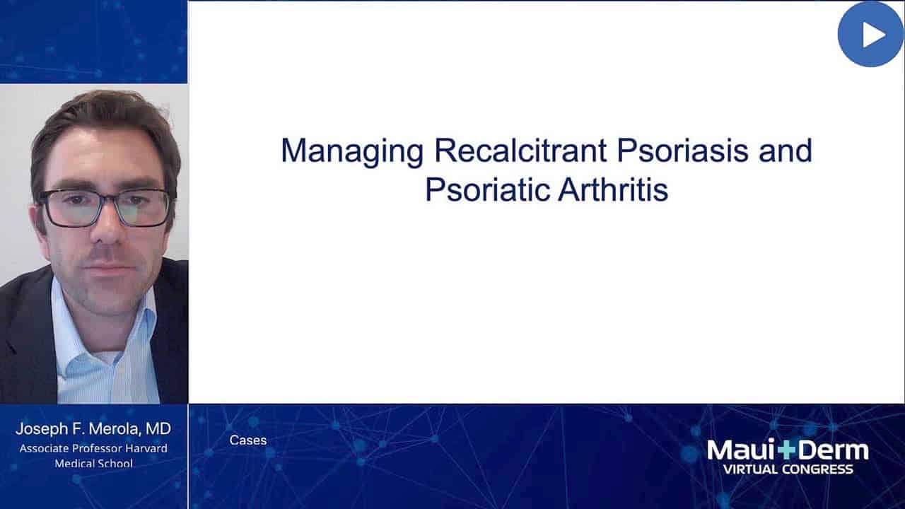 Joseph Merola: Managing Recalcitrant Psoriasis and Psoriatic Arthritis ...